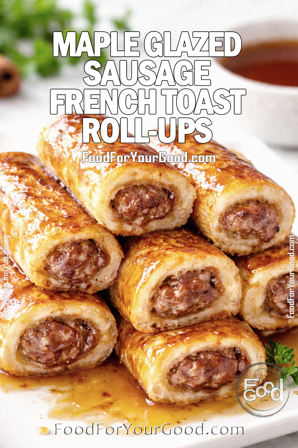 Maple Glazed Sausage French Toast Roll-Ups | Food For Your Good!
